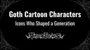 Goth Cartoon Characters: Icons Who Shaped a Generation – VampireFreaks