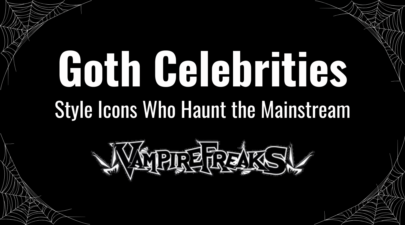 Goth Celebrities: Style Icons Who Haunt the Mainstream – VampireFreaks