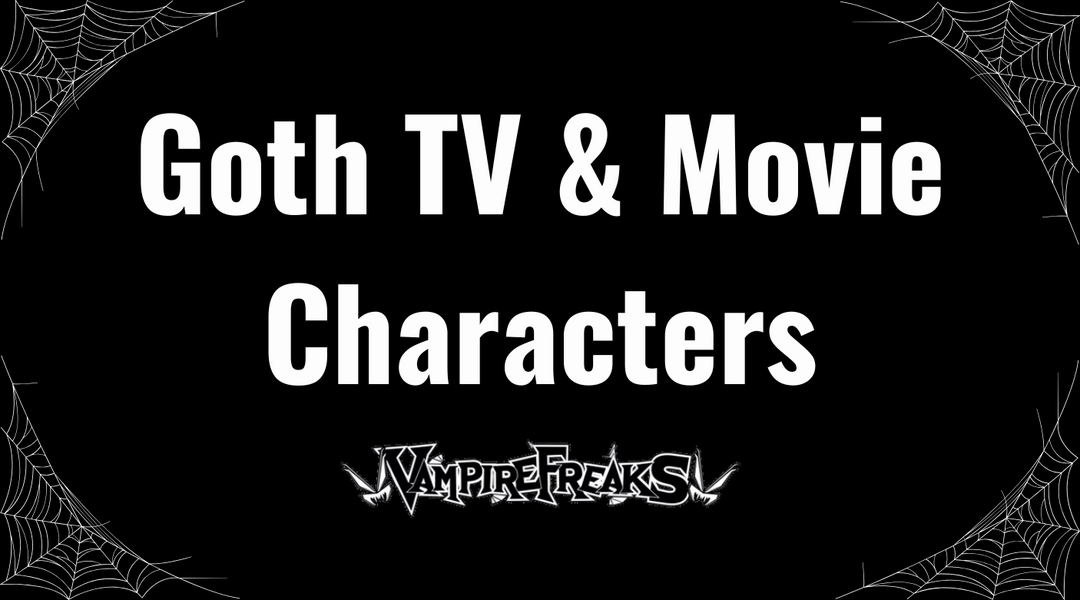 Goth TV & Movie Characters: Icons Who Lived the Vibe – VampireFreaks